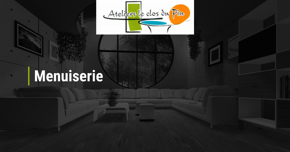 ATELIERS LE CLOS DU PIN - Menuisier Les Ponts-de-Cé 49